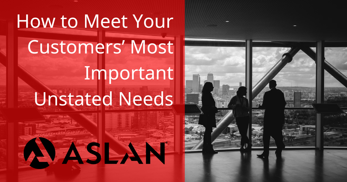 How to Meet Your Customers’ Most Important Unstated Needs